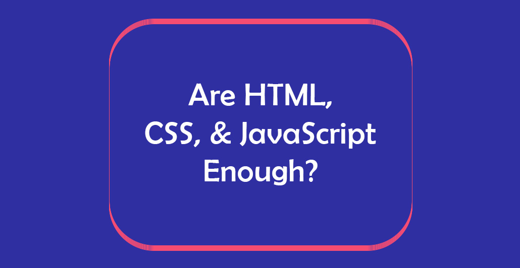 Front end Framework Are HTML CSS And JavaScript Enough 